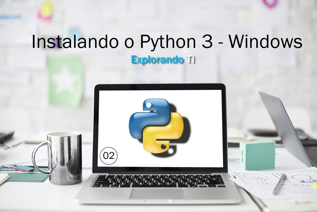 Instalando o Python 3 - Windows - Explorando TI Instalando o Python 3 - Windows - Explorando TI